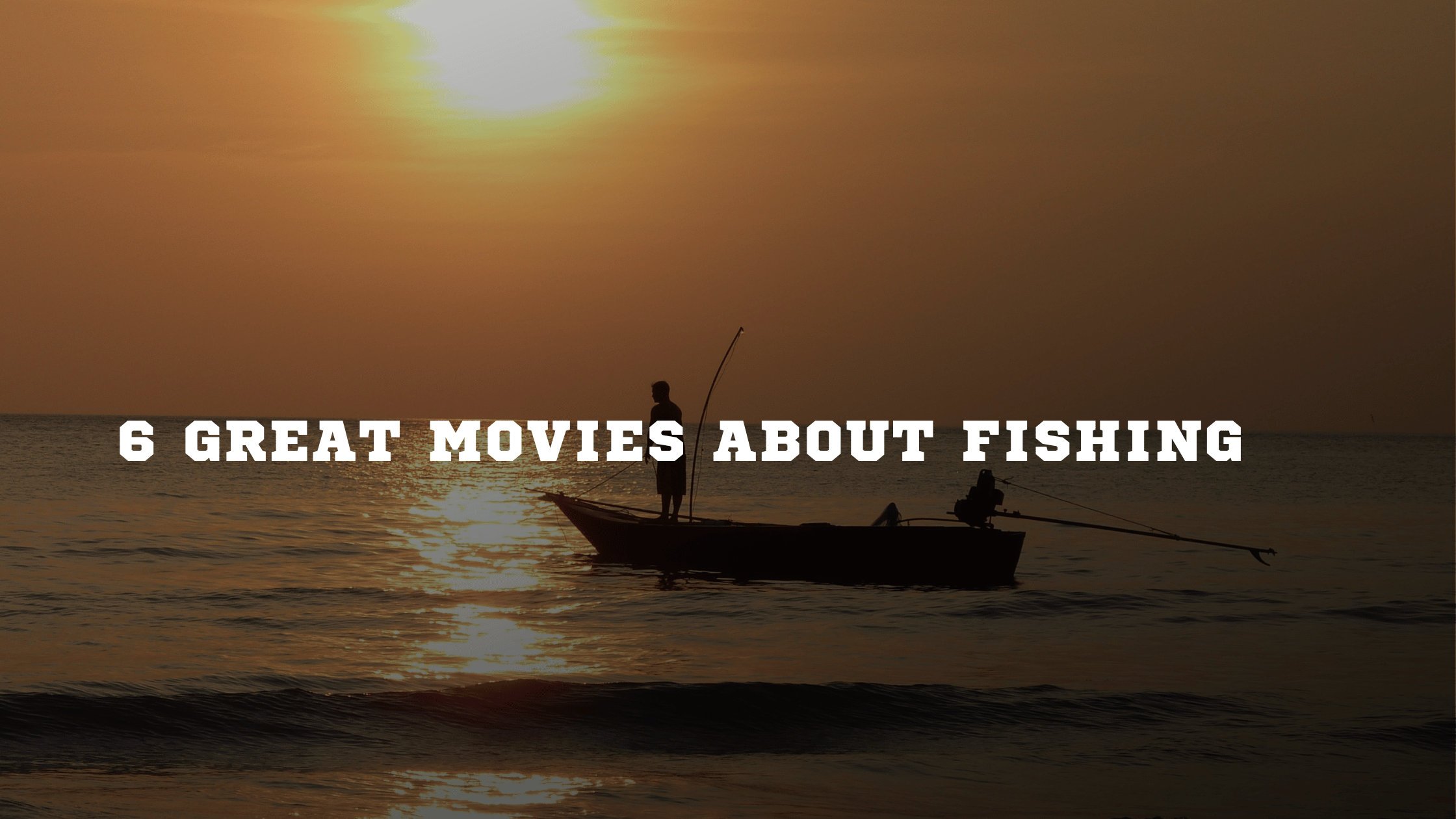 6 Great Movies About Fishing — (Update 2023)